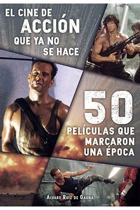 El cine de accion que ya no se hace: 50 peliculas que marcaron una epoca